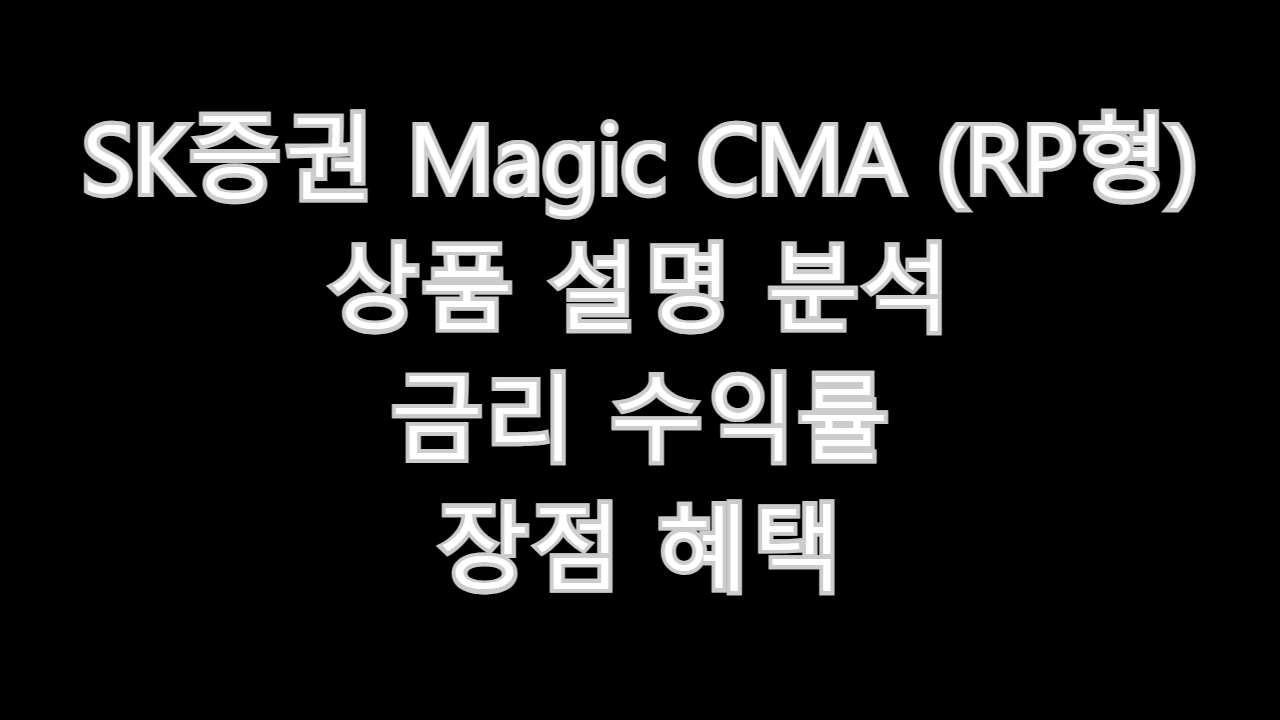SK증권 Magic CMA (RP형) 상품 설명 분석 금리 수익률 장점 혜택